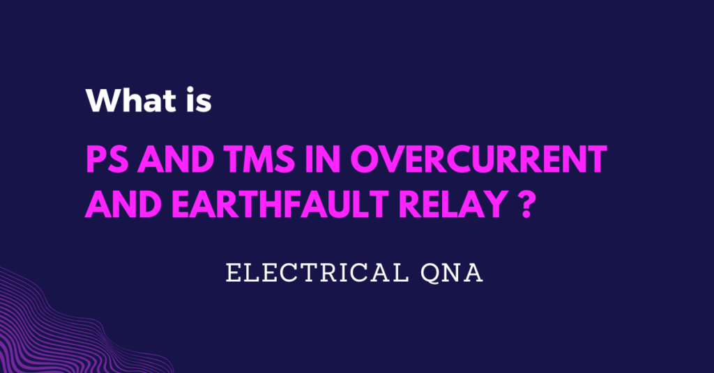 What Is Ps And Tms In Overcurrent And Earthfault Relay Electrical Qna