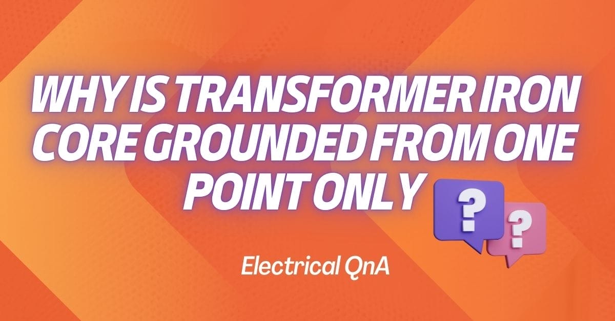 Why is Transformer Iron Core Grounded from one point only? | Electrical QnA